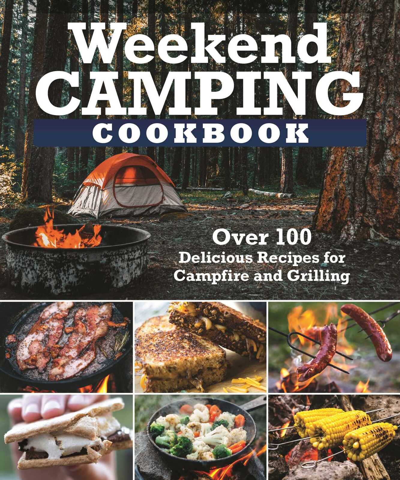 Weekend Camping Cookbook: Over 100 Delicious Recipes for Campfire and ...